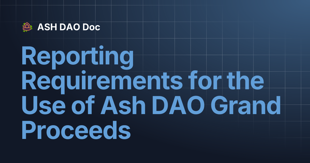 Reporting Requirements for the Use of Ash DAO Grand Proceeds | ASH DAO Doc